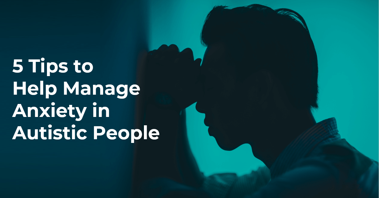5 Tips to Help Manage Anxiety in Autistic People - Autistic & Unapologetic